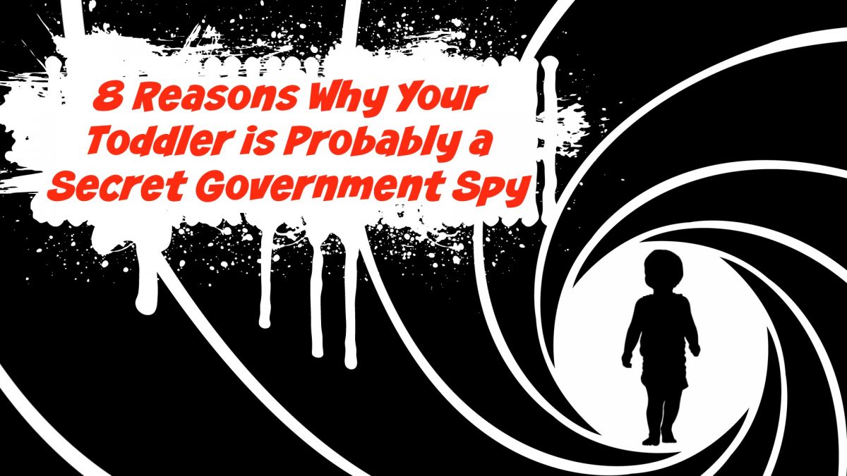 8 Reasons Why Your Toddler is Probably a Secret Government Spy - Life ...