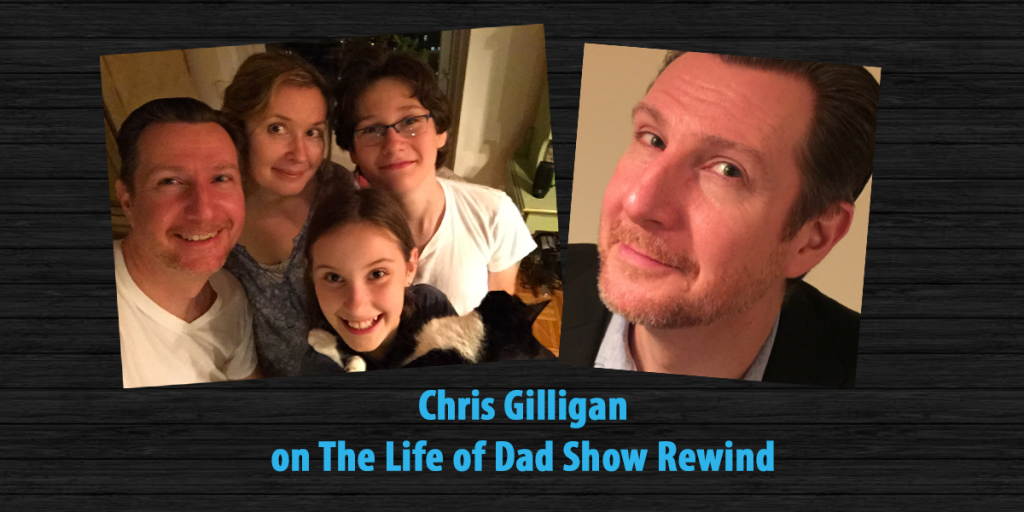 Life of Dad Show Rewind - Chris Gilligan - Podcast